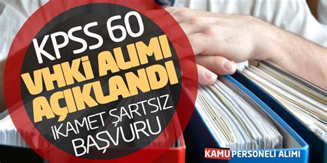 Kpss 60 Vhkİ Personel Alımı Yeni Açıklandı İkamet Şartsız Başvuru