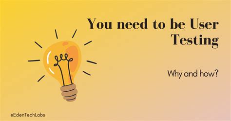 you need to be user testing why and how