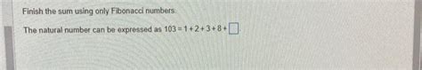 Solved Finish The Sum Using Only Fibonacci Numbers The Chegg