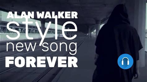 Alan Walker Style Forever New Song YouTube