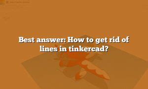 Best Answer How To Get Rid Of Lines In Tinkercad