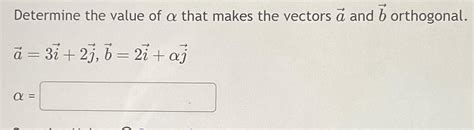 Solved Determine The Value Of α ﻿that Makes The Vectors