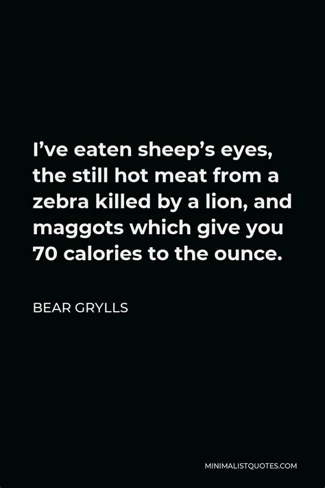 Bear Grylls Quote Ive Eaten Sheeps Eyes The Still Hot Meat From A