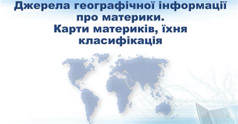 Презентація з географії 7 клас НУШ Джерела географічної інформації про материки Карти