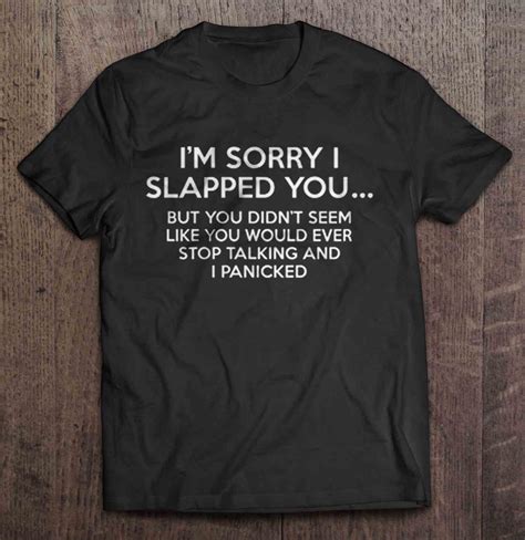I M Sorry I Slapped You But You Didn T Seem Like You Would Ever Stop