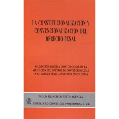La Constitucionalizacion Y Convencionalizacion Del Derecho Penal