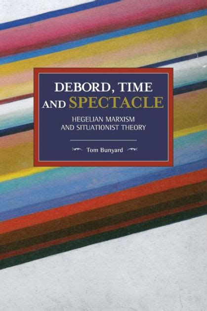 Debord Time And Spectacle Hegelian Marxism And Situationist Theory By Tom Bunyard Paperback