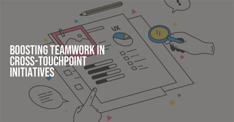 Boosting Teamwork In Cross Touchpoint Initiatives