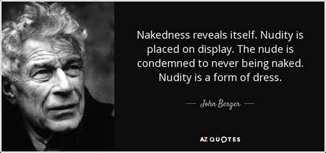 John Berger Quote Nakedness Reveals Itself Nudity Is Placed On Display The Nude