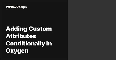 Adding Custom Attributes Conditionally In Oxygen