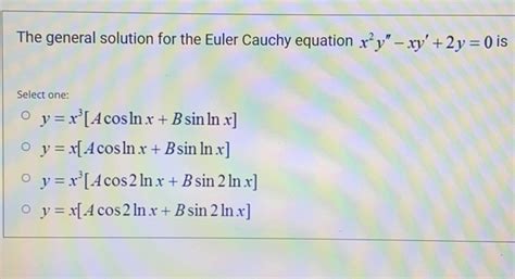 Solved The General Solution For The Euler Cauchy Equation X2y Xy