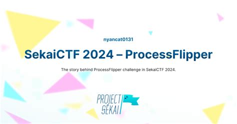 Sekaictf 2024 Processflipper Project Sekai