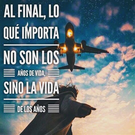 Al Final Lo Que Importa No Son Los Años De Vida Sino La Vida De Los