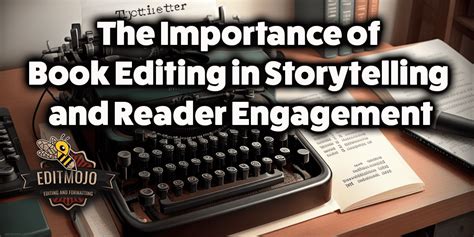 How Editing Enhances Storytelling And Reader Engagement