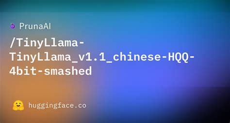 PrunaAI TinyLlama TinyLlama V1 1 Chinese HQQ 4bit Smashed At Main