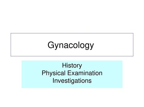 History Physical Examination And Investigations In Gynaecology