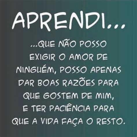 Aprendi Que Não Posso Exigir O Amor De Ninguém Posso Apenas Dar