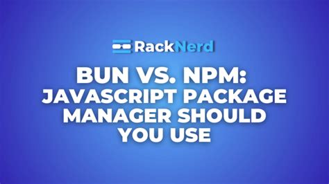 Bun Vs Npm Which Javascript Package Manager Should You Use — Racknerd