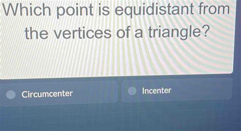 Solved Which Point Is Equidistant From The Vertices Of A Triangle Circumcenter Incenter [geometry]