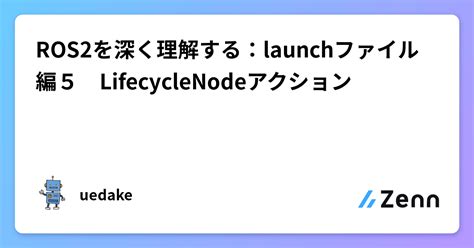ROS2を深く理解するlaunchファイル編5 LifecycleNodeアクション
