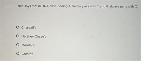 Solved Rule Says That In Dna Base Pairing A Always Pairs