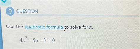 Solved QUESTIONUse The Quadratic Formula To Solve For Chegg