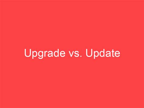 Upgrade Vs Update What S The Difference Main Difference