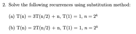 Solved 2 Solve The Following Recurrences Using Substitution Chegg