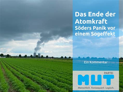 Das Ende der Atomkraft Söders Panik vor einem Sogeffekt Partei mut