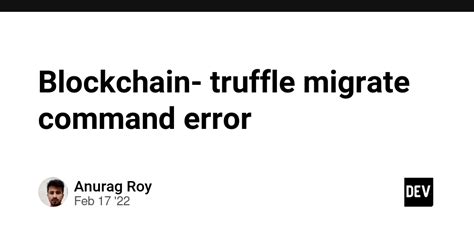 blockchain truffle migrate command error dev community