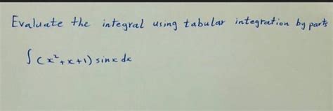 get answer evaluate the integral using tabular integration by parts