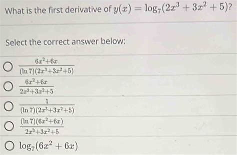 Solved What Is The First Derivative Of Y X Log 7 2x 3 3x 2 5