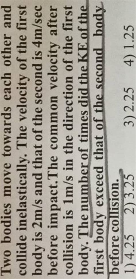Two Bodies Move Towards Each Other And Collide Inelastically The Velocit
