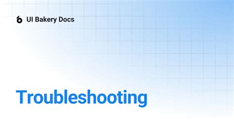 Troubleshooting UI Bakery Docs