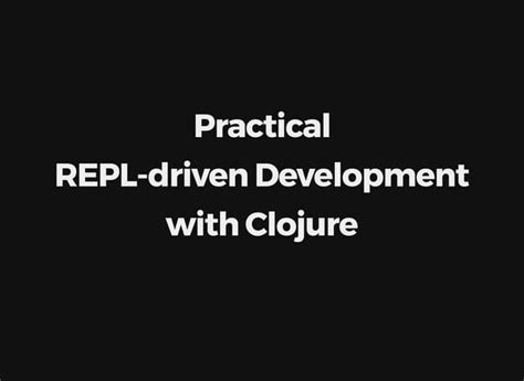 Practical Repl Driven Development With Clojure Pdf