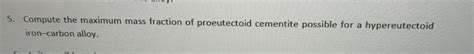 Solved 5 Compute The Maximum Mass Fraction Of Proeutectoid Chegg