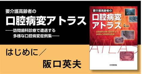 『要介護高齢者の口腔病変アトラスー訪問歯科診療で遭遇する多様な口腔病変症例集』より―はじめに｜月刊『日本歯科評論』編集部（ヒョーロン