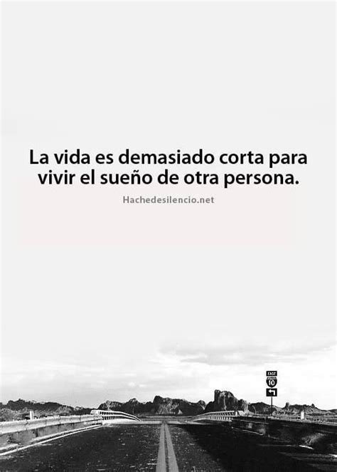 La vida es demasiado corta para vivir el sueño de otra persona D