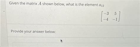 Solved Given The Matrix A Shown Below What Is The Element