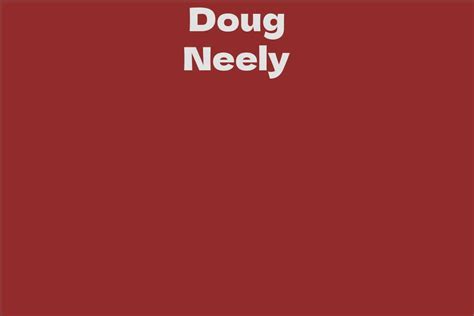 Doug Neely Facts Bio Career Net Worth Aidwiki
