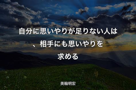 自分に思いやりが足りない人は、相手にも思いやりを求める 美輪明宏