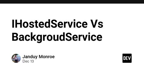 Ihostedservice Vs Backgroudservice Dev Community