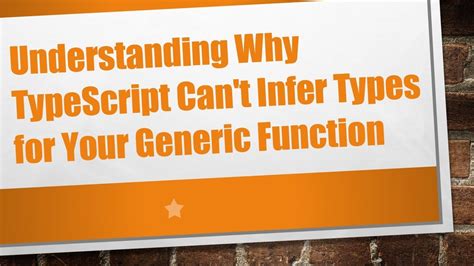 Understanding Why Typescript Cant Infer Types For Your Generic