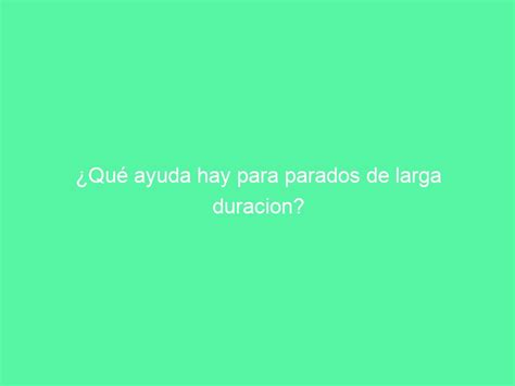 ¿qué Ayuda Hay Para Parados De Larga Duracion Info Sepe