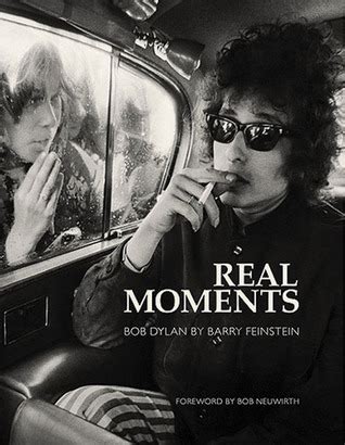Bob Dylan Real Moments By Barry Feinstein Goodreads