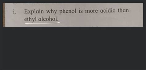 Q Explain Why Phenol Is More Acidic Than Ethyl Alcohol Filo