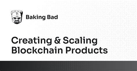 Baking Bad Creating And Scaling Tezos Blockchain Products