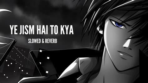 Ye Jism Hai To Kya😣song In Slowed Reverb Youtube