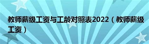 教师薪级工资与工龄对照表2022教师薪级工资 齐聚生活网