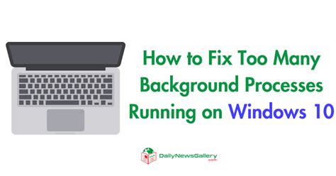 How To Fix Too Many Background Processes Running On Windows 10